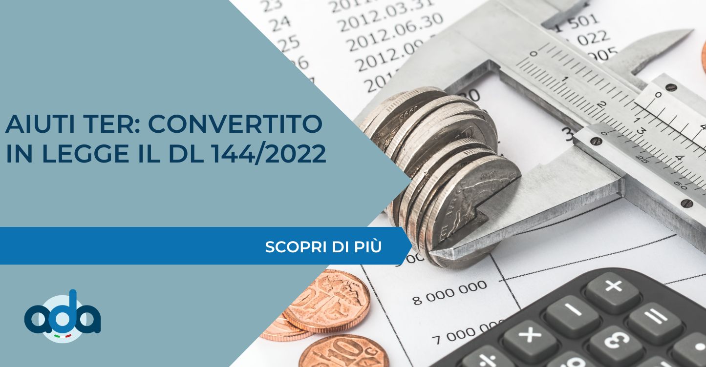 AIUTI TER: CONVERTITO IN LEGGE IL DL 144/2022 - ADA - Associazione ... AIUTI TER: CONVERTITO IN LEGGE IL DL 144/2022 - ADA - Associazione ...